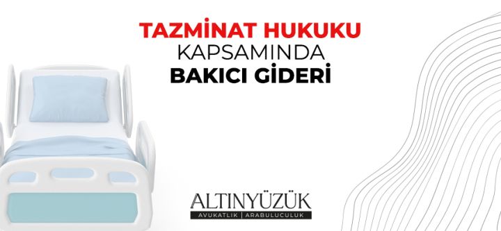 TAZMİNAT HUKUKU KAPSAMINDA BAKICI GİDERİ - Altınyüzük Avukatlık Bürosu